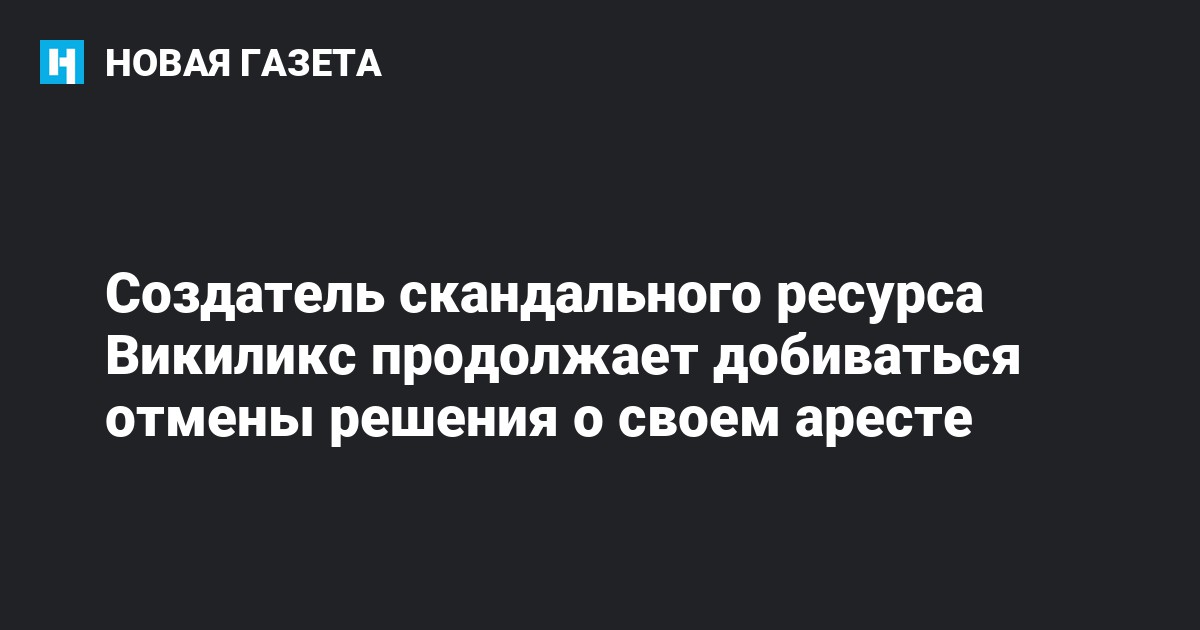 Создатель скандального ресурса Викиликс продолжает добиваться отмены ...